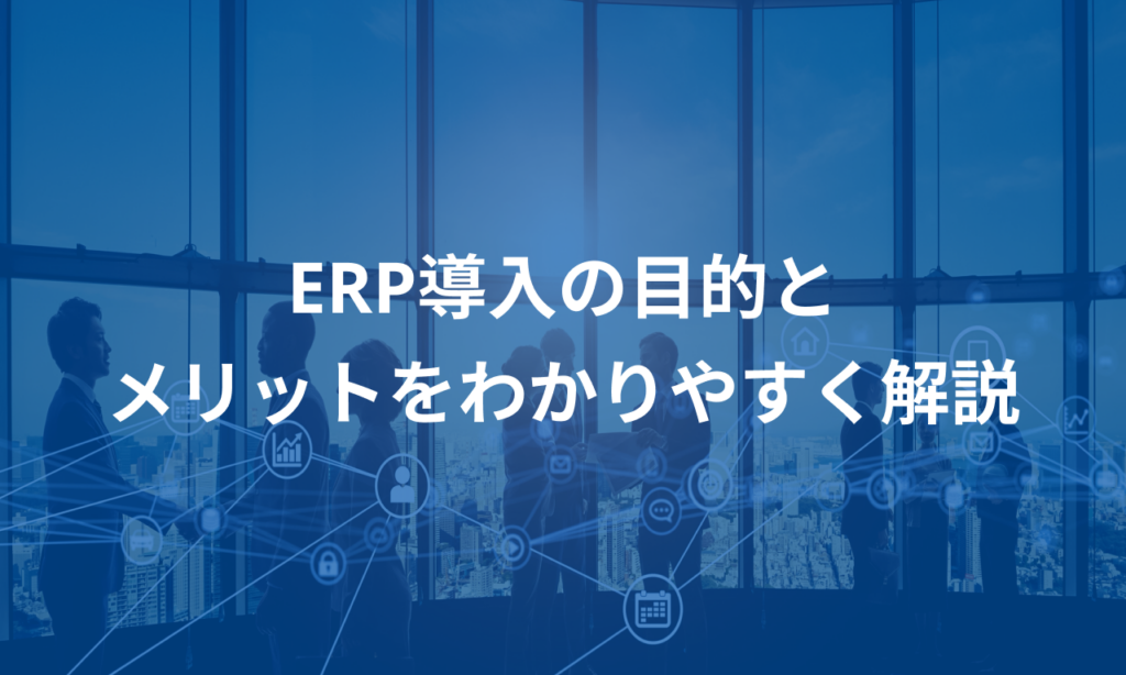 ERP導入の目的とメリットをわかりやすく解説 | マネーフォワード クラウドERP