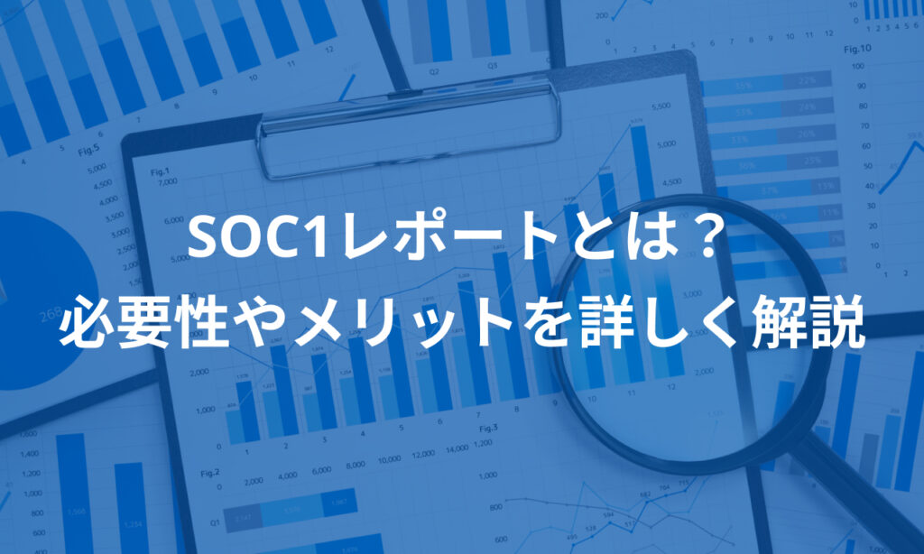 SOC1レポートとは？必要性やメリットを詳しく解説 | マネーフォワード クラウドERP