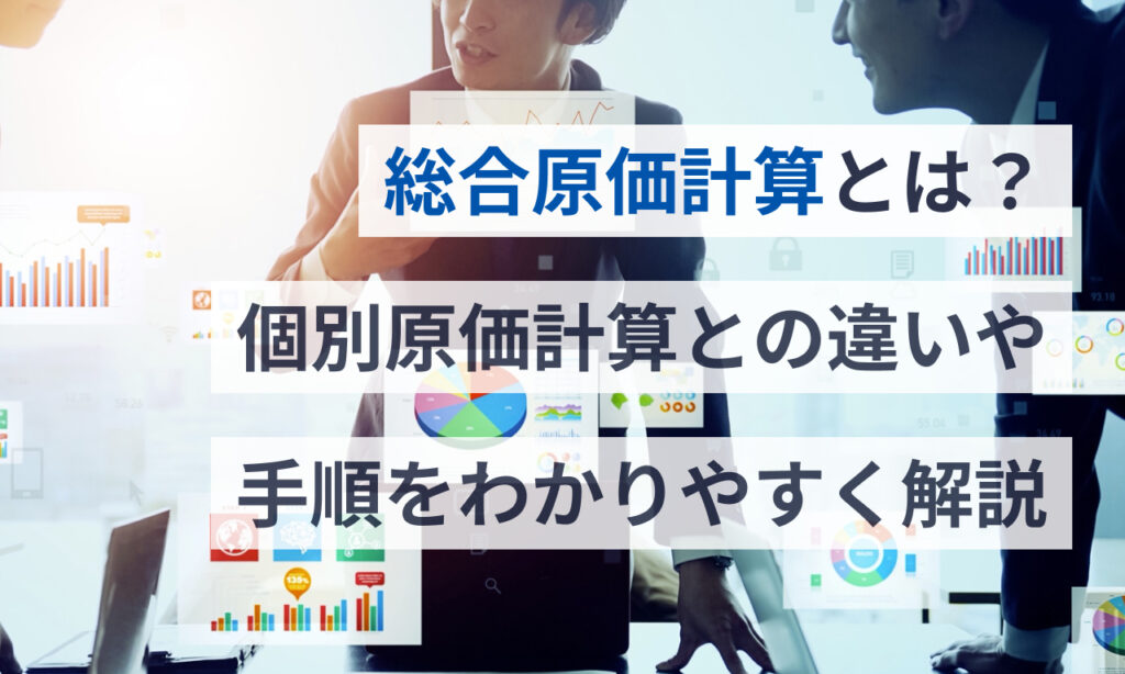 総合原価計算とは？個別原価計算との違いや手順をわかりやすく解説 マネーフォワード クラウドerp