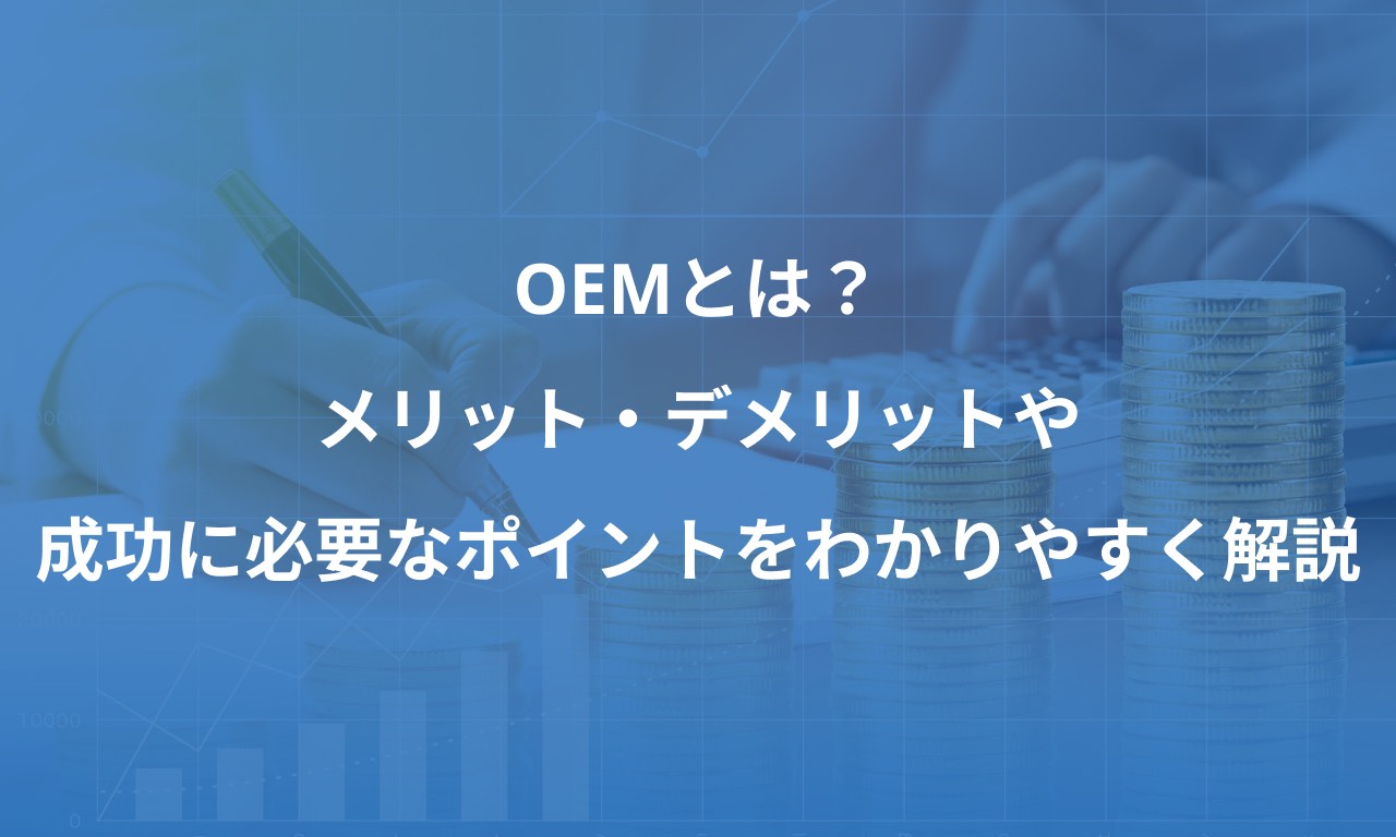OEMとは？メリット・デメリットや成功に必要なポイントをわかりやすく解説 | マネーフォワード クラウドERP