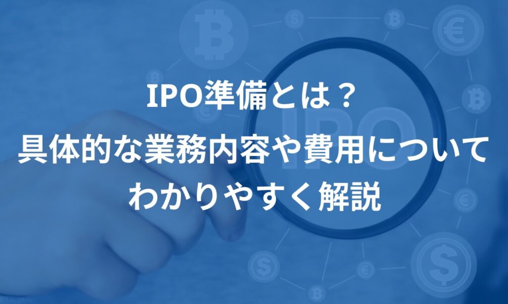IPO準備とは？具体的な業務内容や費用についてわかりやすく解説【テンプレート付き】 – IPOサポートメディア