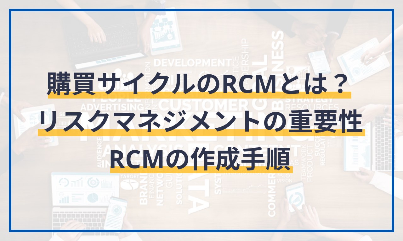 購買サイクルのRCMとは？リスクマネジメントの重要性・RCMの作成手順【テンプレート付き】 – IPOサポートメディア