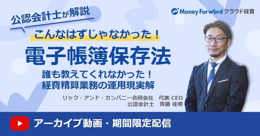 【録画セミナー】こんなはずじゃなかった!電子帳簿保存法!誰も教えてくれなかった!経費精算業務の運用現実解 マネーフォワード クラウド