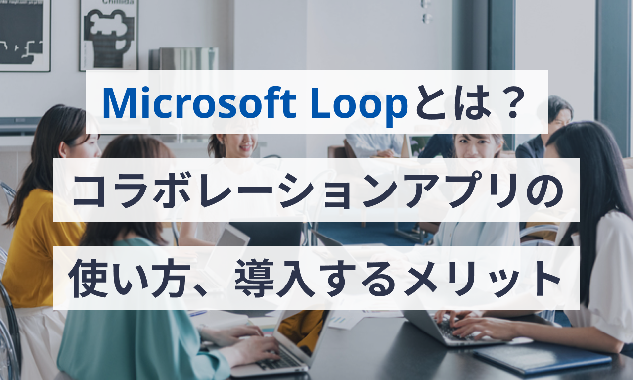 Microsoft Loopとは？コラボレーションアプリの使い方、導入するメリット | マネーフォワード クラウド
